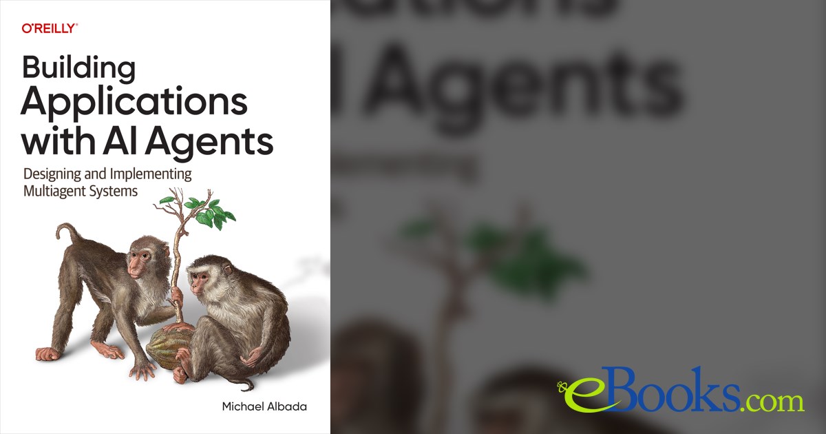 Building Applications with AI Agents by Michael Albada (ebook)