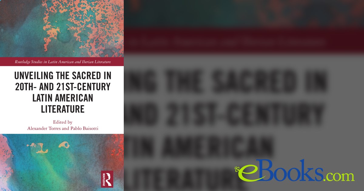 Unveiling the Sacred in 20th- and 21st-Century Latin American Literature