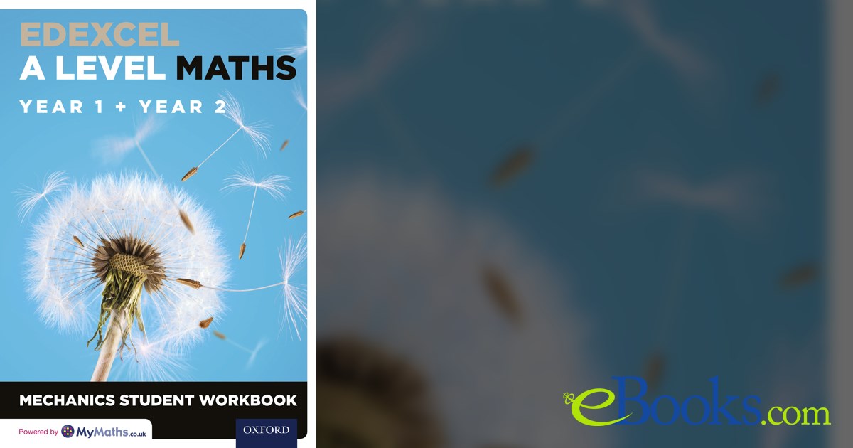 Edexcel A Level Maths: Year 1 + Year 2 Mechanics Student Workbook