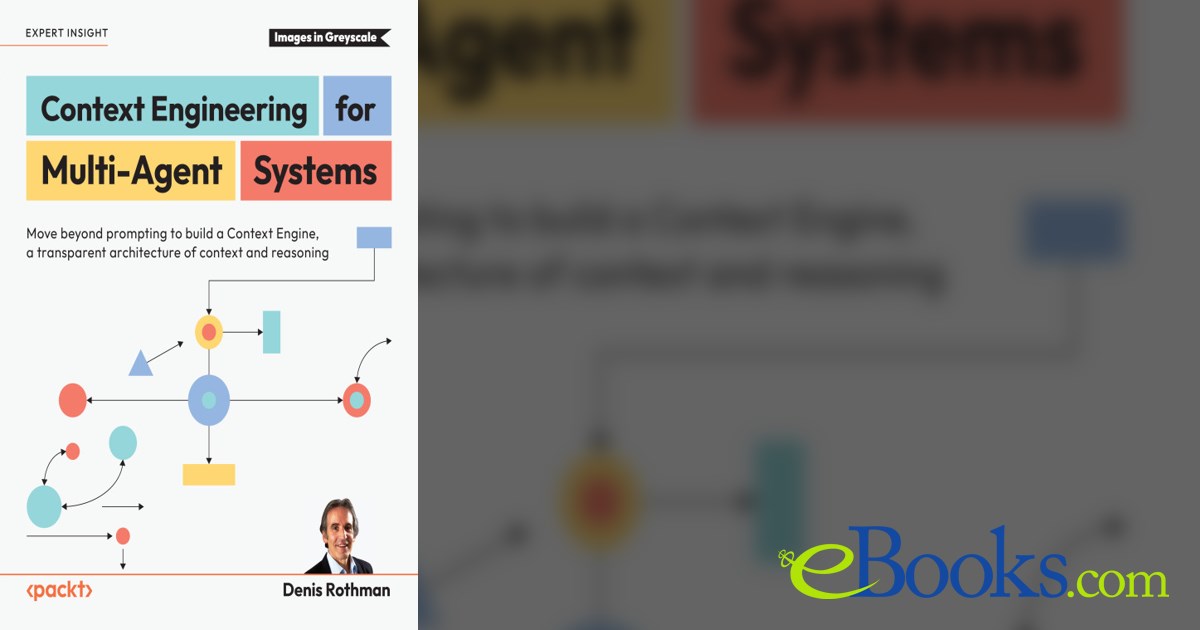 Context Engineering for Multi-Agent Systems by Denis Rothman (ebook)