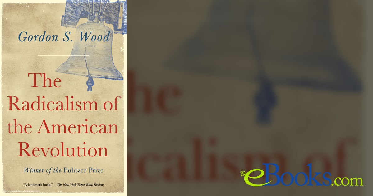 The Radicalism of the American Revolution by Gordon S. Wood (ebook)