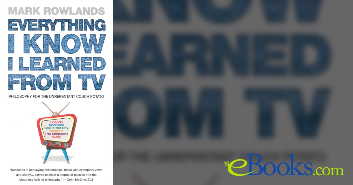 Everything I Know I Learned From TV by Mark Rowlands (ebook)