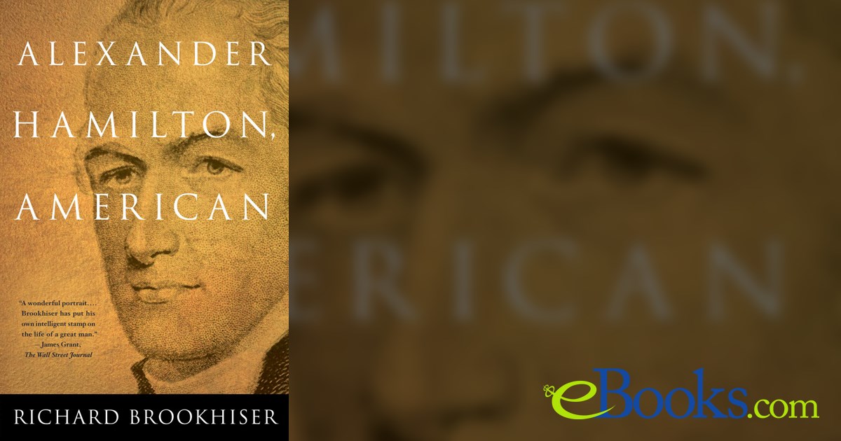 ALEXANDER HAMILTON, American by Richard Brookhiser (ebook)