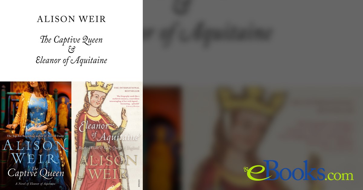 The Captive Queen and Eleanor of Aquitaine by Alison Weir (ebook)