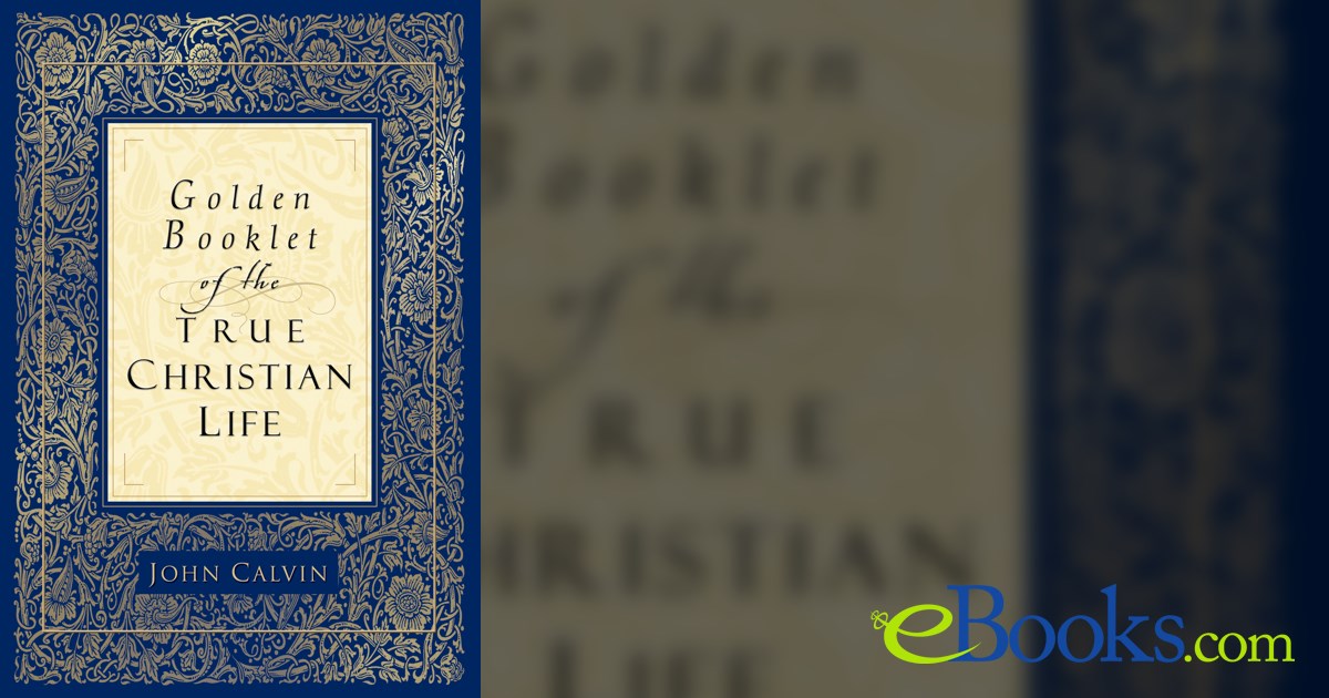 Golden Booklet of the True Christian Life by John Calvin (ebook)