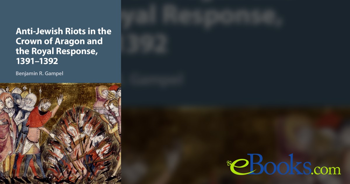 Anti-Jewish Riots in the Crown of Aragon and the Royal Response, 1391–1392