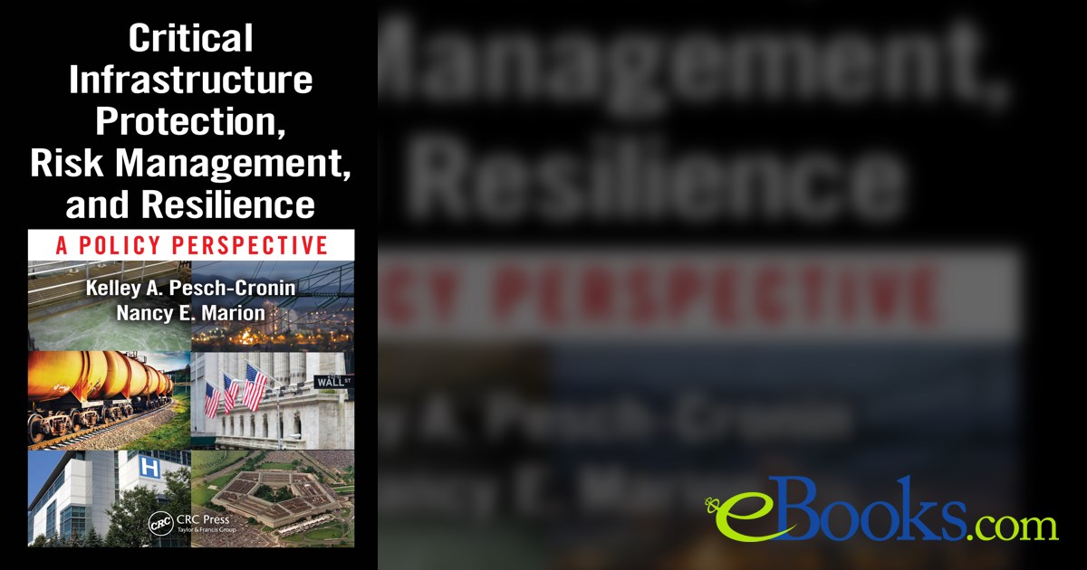 Critical Infrastructure Protection, Risk Management, and Resilience