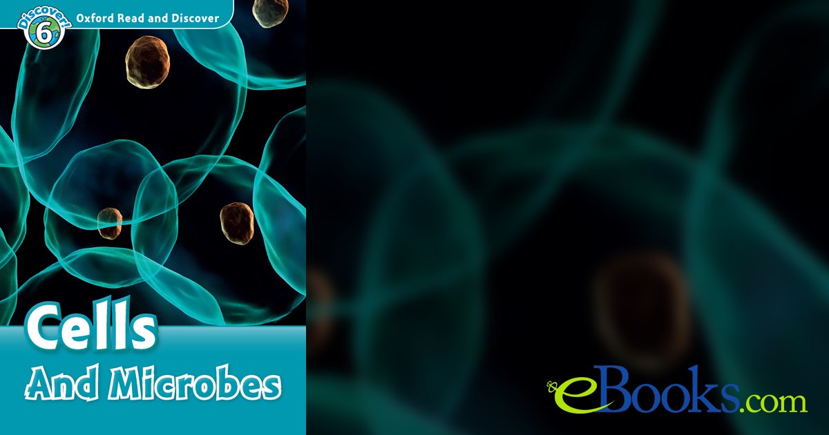 Cells And Microbes (Oxford Read and Discover Level 6)