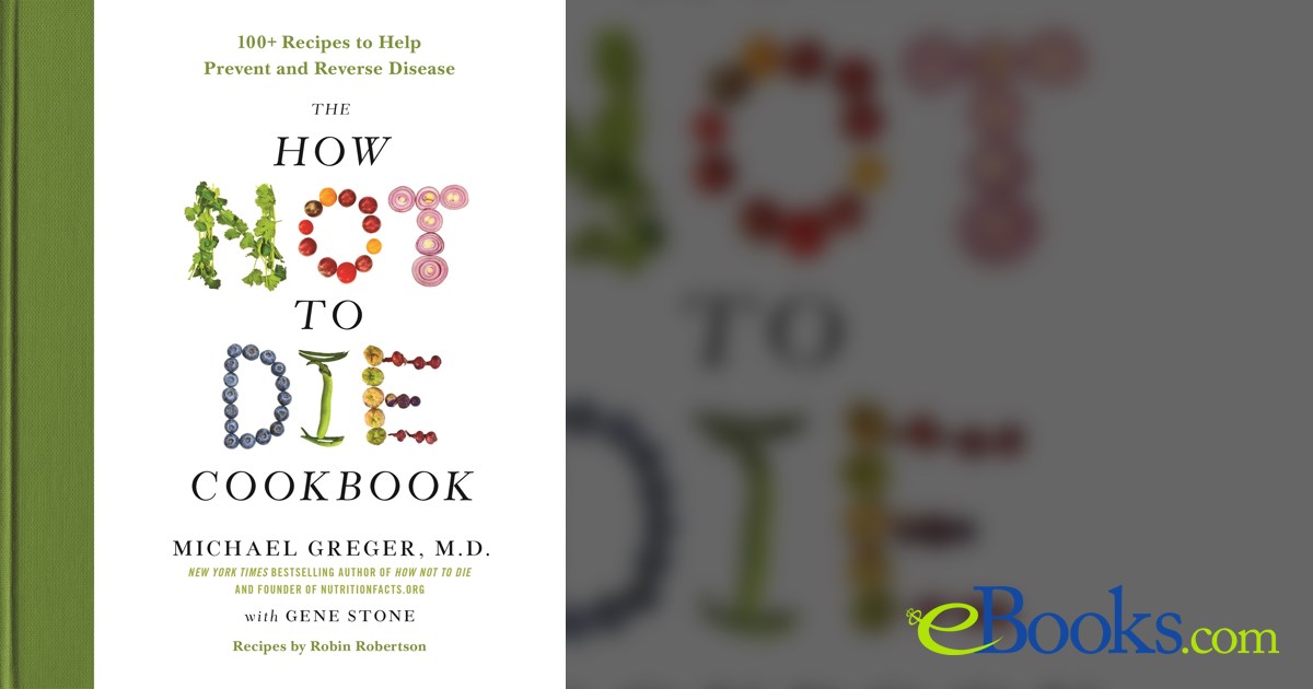 The How Not to Die Cookbook by Greger, Michael, M.D., FACLM (ebook)