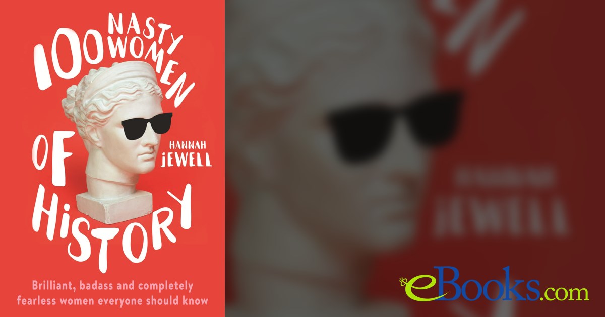 100 Nasty Women of History by Hannah Jewell (ebook)