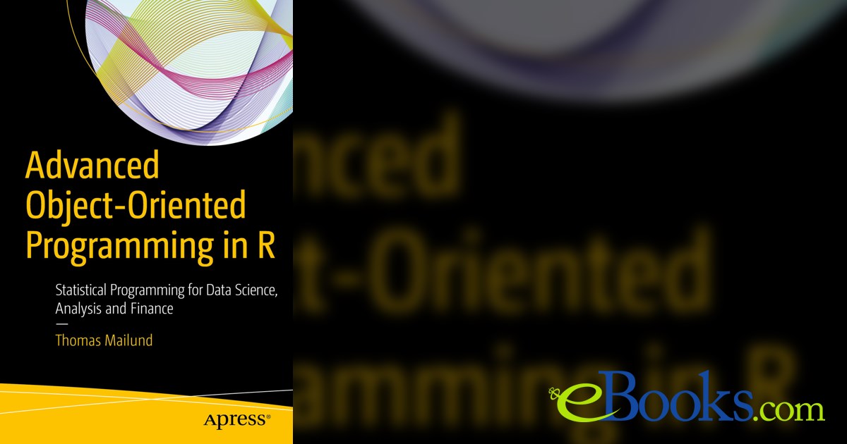 Advanced Object-Oriented Programming in R by Thomas Mailund (ebook)