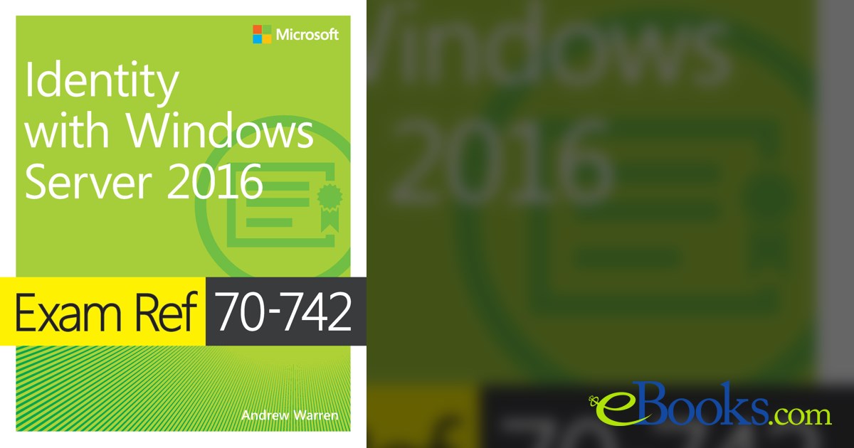 Exam Ref 70-742 Identity with Windows Server 2016 Exam Ref 70-742 Identity with Windows Server 2016