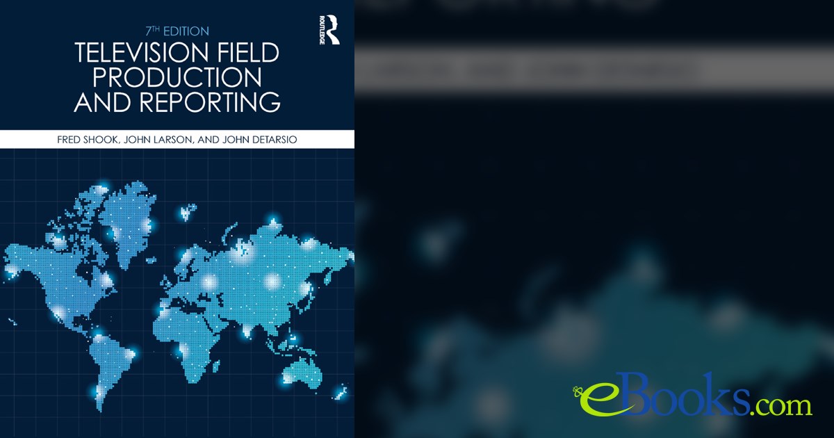 Television Field Production and Reporting (7th ed.)