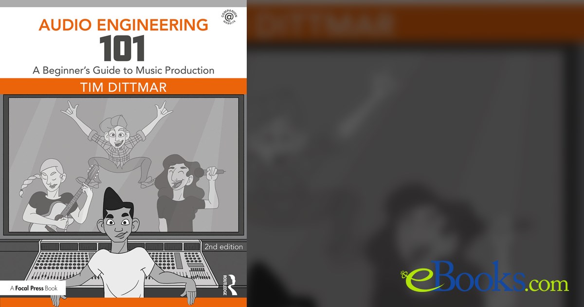 Audio Engineering 101 (2nd ed.) by Tim Dittmar (ebook)