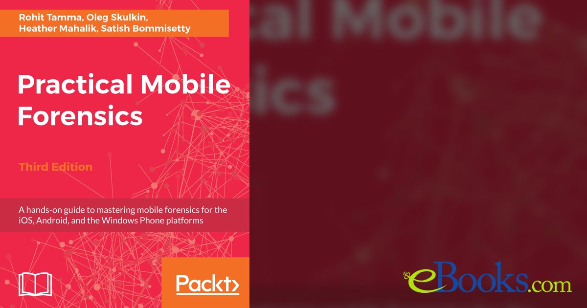 Practical Mobile Forensics (3rd ed.) by Rohit Tamma (ebook)