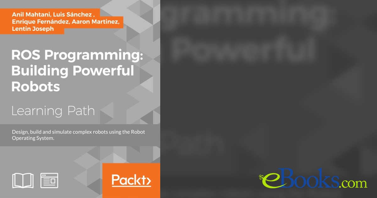 ROS Programming: Building Powerful Robots by Anil Mahtani (ebook)