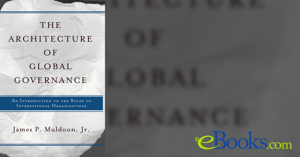 The Architecture Of Global Governance by James P Muldoon Jr. (ebook)