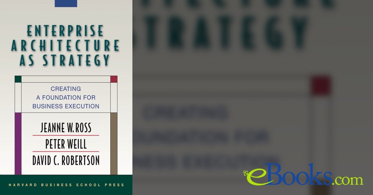 Enterprise Architecture As Strategy by Jeanne W. Ross (ebook)