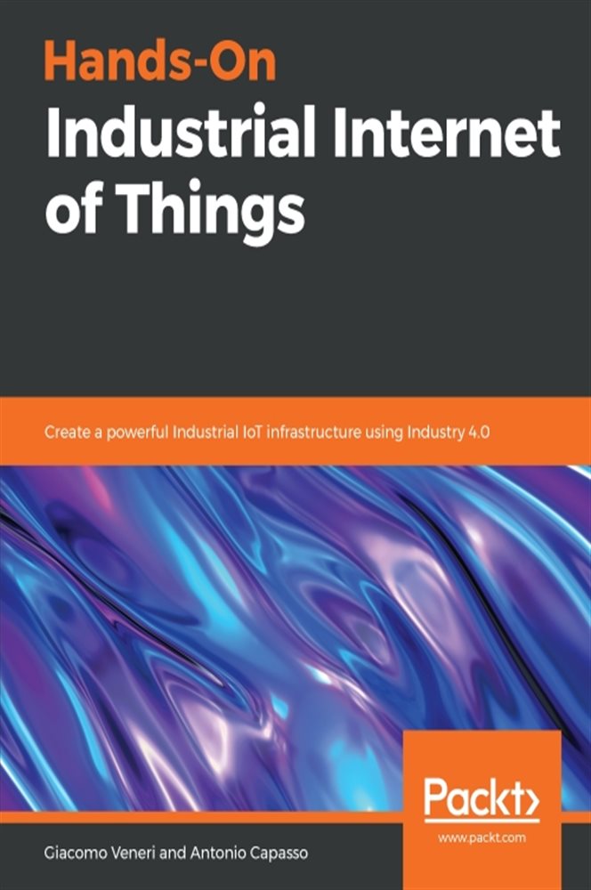 Hands-On Industrial Internet of Things by Giacomo Veneri (ebook)