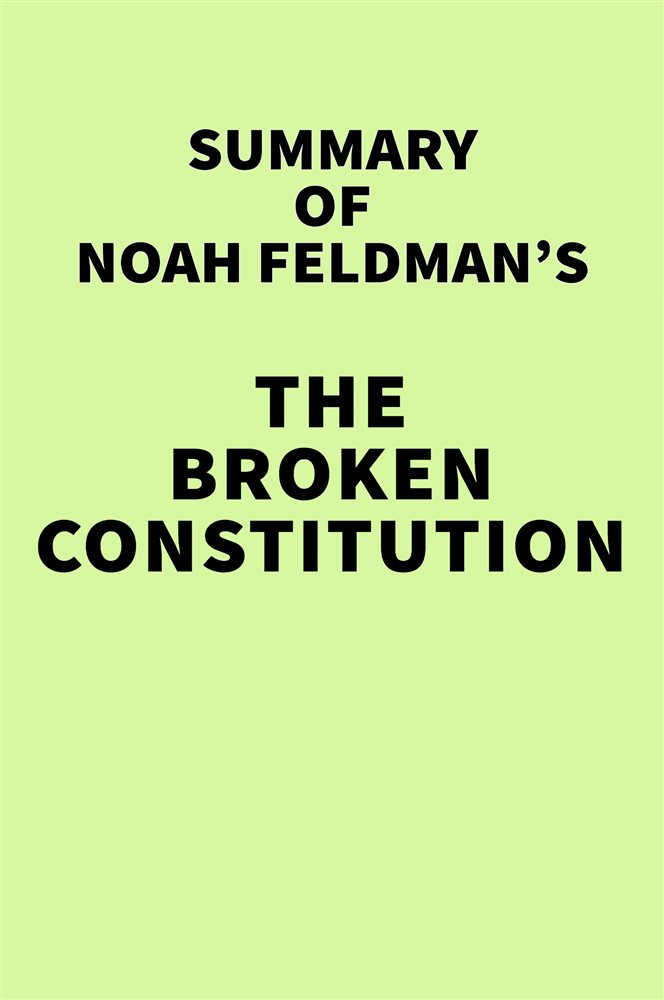 Summary of Noah Feldman's The Broken Constitution