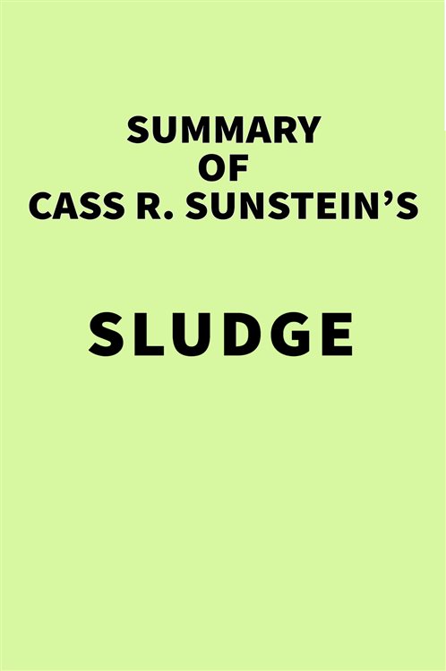 Summary Of Cass R Sunsteins Sludge By Irb Media Ebook
