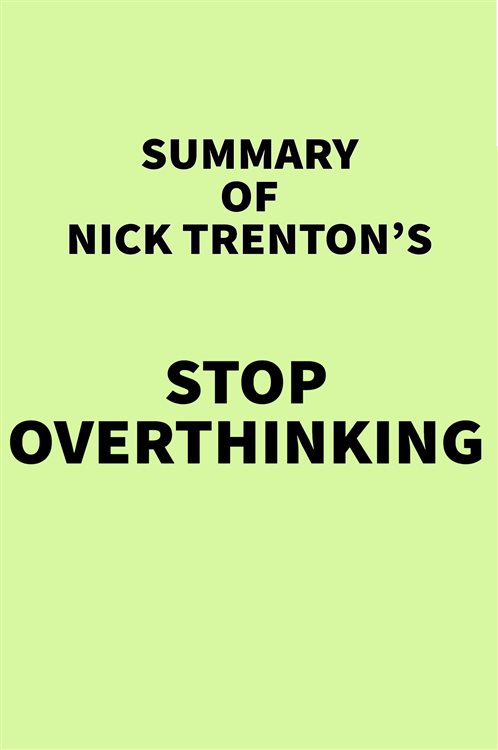 Summary of Nick Trenton's Stop Overthinking by IRB Media (ebook) Summary of Nick Trenton's Stop Overthinking by IRB Media (ebook)