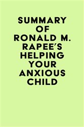 Summary Of Ronald M Rapee S Helping Your Anxious Child