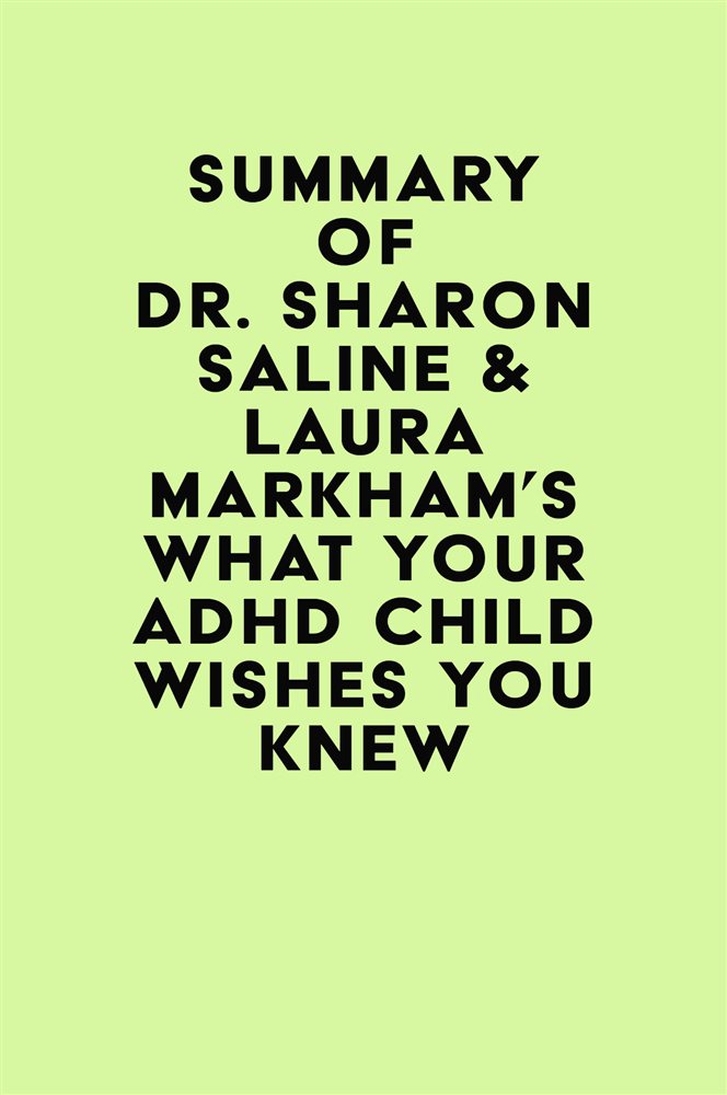 Summary of Dr. Sharon Saline & Laura Markham 's What Your ADHD Child ...