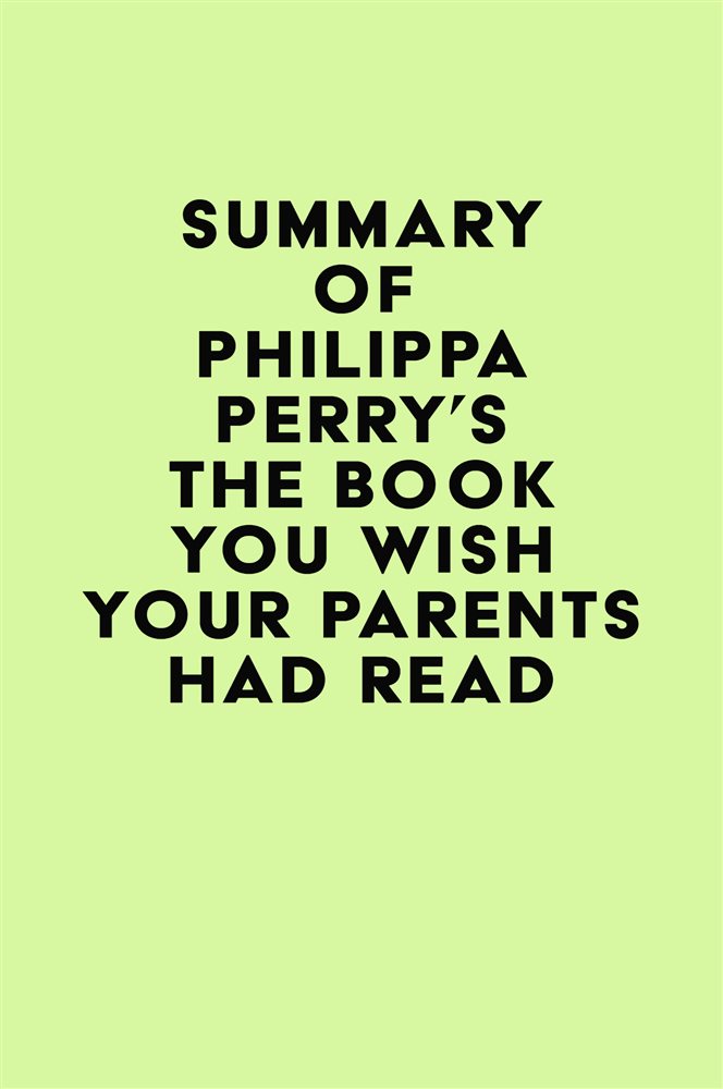 Summary of Philippa Perry's The Book You Wish Your Parents Had Read