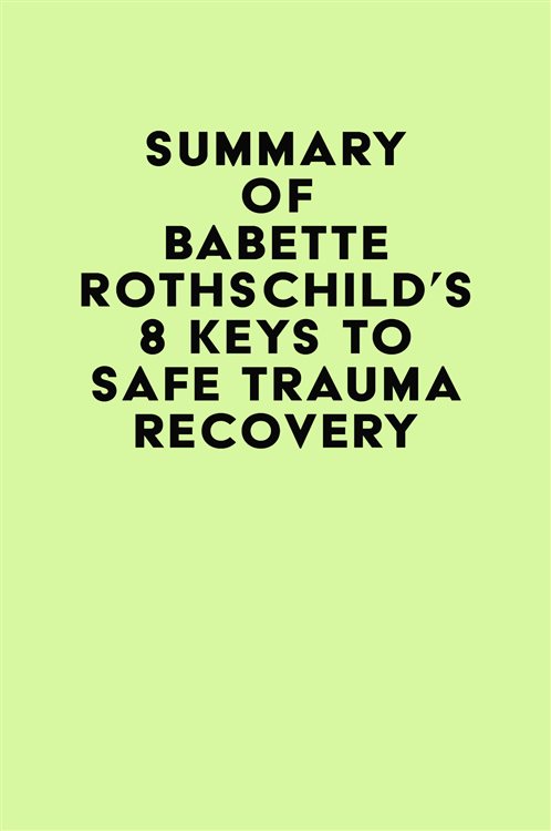 Summary of Babette Rothschild's 8 Keys to Safe Trauma Recovery