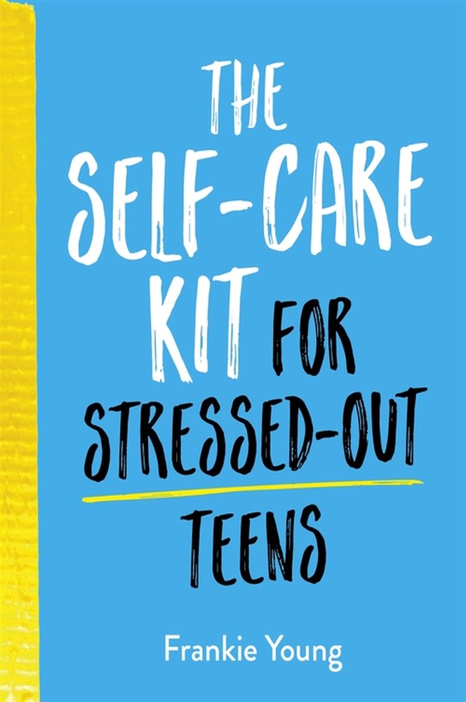The Self-Care Kit for Stressed-Out Teens by Frankie Young (ebook)