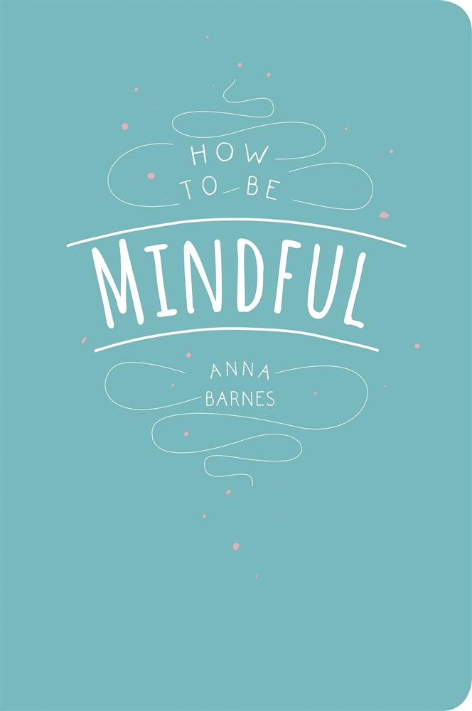 How to Be Mindful by Anna Barnes (ebook)
