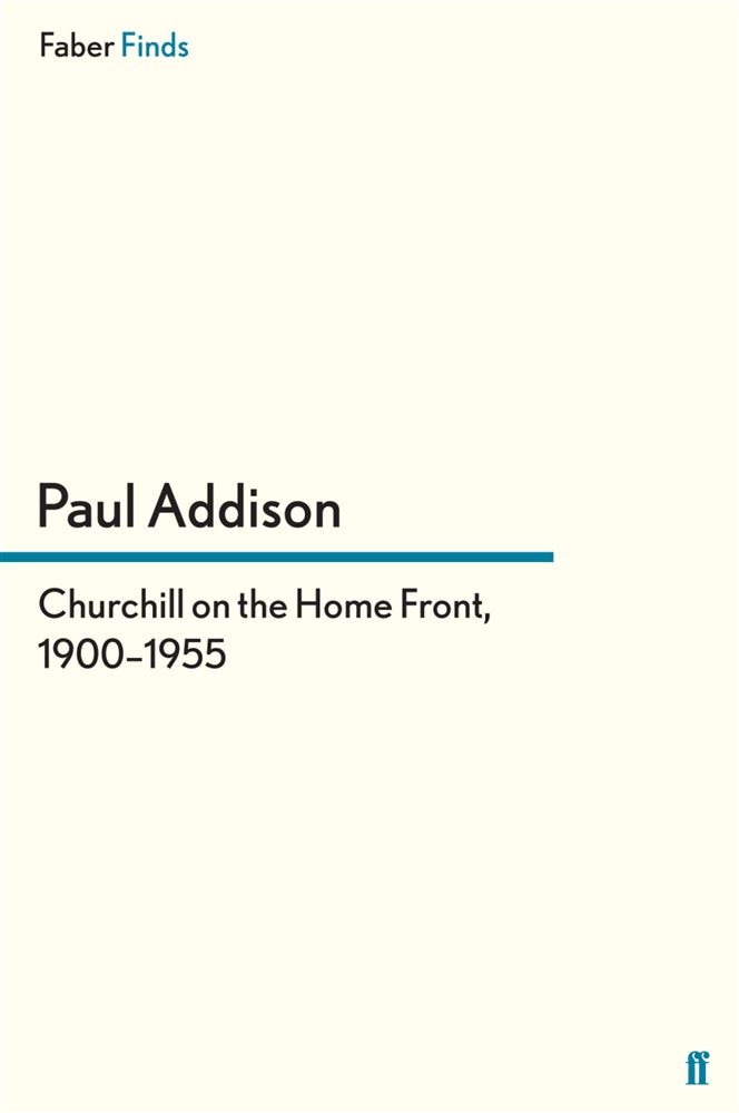 Churchill on the Home Front, 1900–1955 by Paul Addison (ebook)