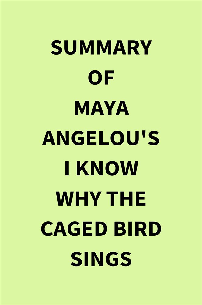 Summary of Maya Angelou's I Know Why the Caged Bird Sings