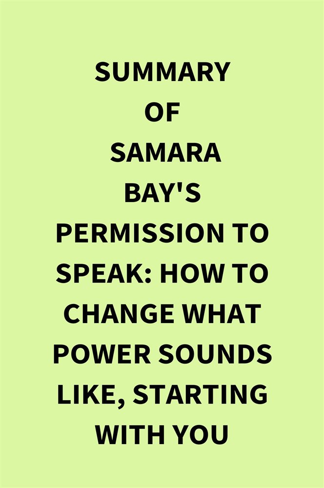 Summary of Samara Bay's Permission to Speak: How to Change What Power ...