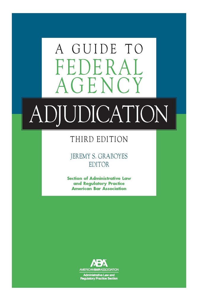 A Guide to Federal Agency Adjudication, Third Edition
