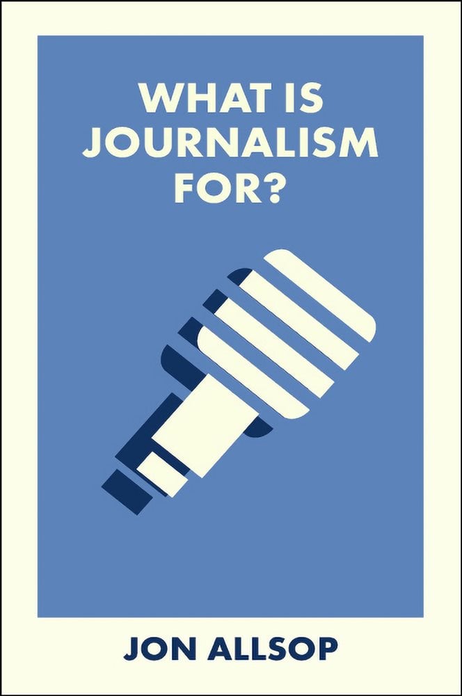 What Is Journalism For? by Jon Allsop (ebook)