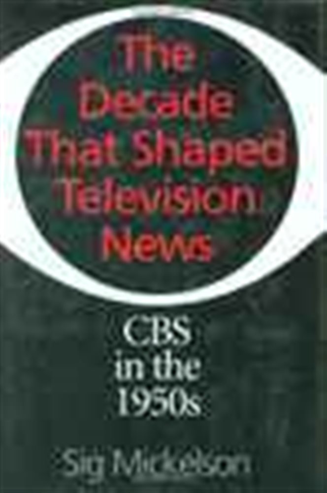 The Decade That Shaped Television News: CBS in the 1950s