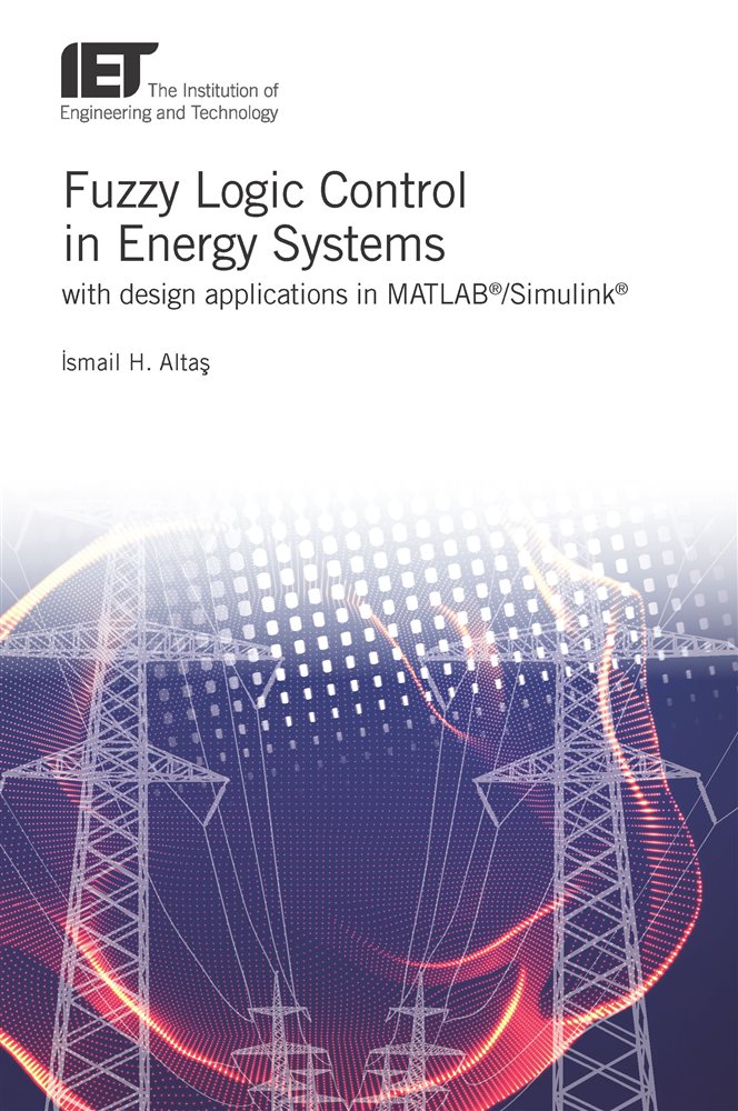 Fuzzy Logic Control In Energy Systems With Design Applications In Matlab® Simulink®