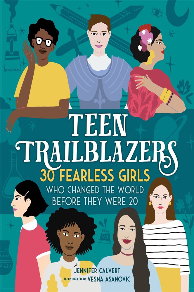 Teen Trailblazers: 30 Fearless Girls Who Changed the World Before They ...